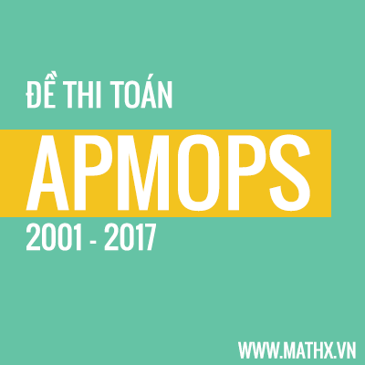 Tổng hợp đề thi toán Apmops từ năm 2001 - 2017